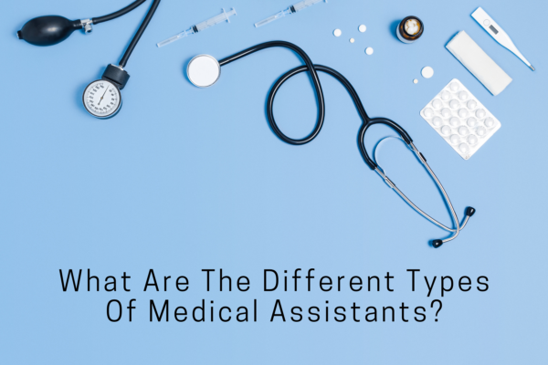 What Are The Different Types Of Medical Assistants?